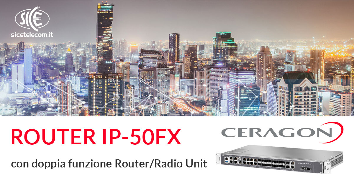 Ceragon IP-50FX, il router con funzione di radio unit - SICE ...