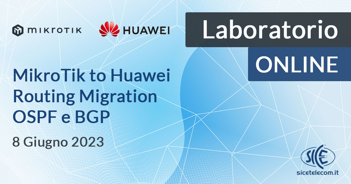 8 Giugno: Corso MikroTik to Huawei Routing Migration, OSPF e BGP 2023 - SICE Telecomunicazioni