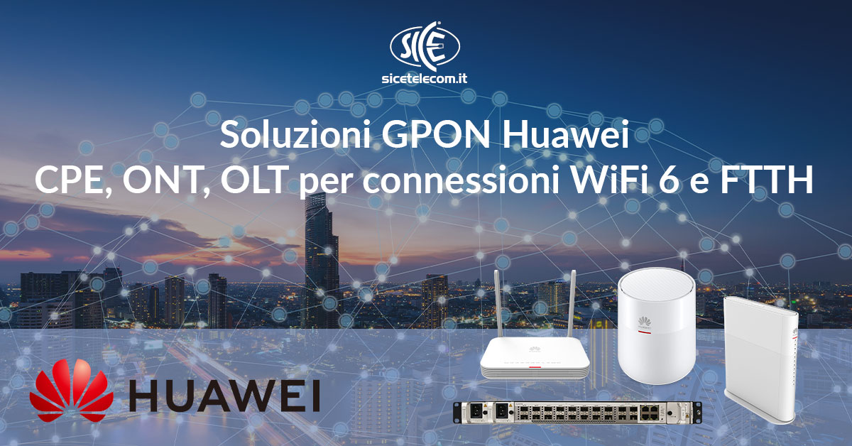 Huawei GPON: CPE, ONT, OLT per connessioni WiFi 6 e fibra FTTH - SICE